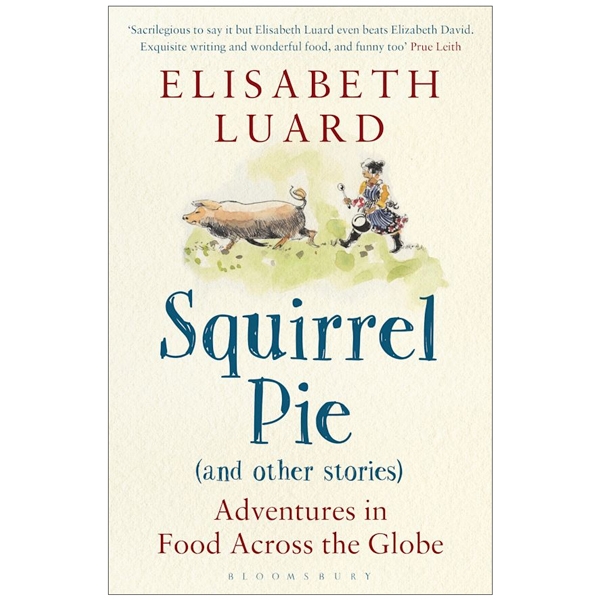 Squirrel Pie (And Other Stories) : Adventures In Food Across The Globe ...