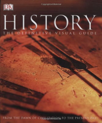 History: The Definitive Visual Guide (From The Dawn of Civilization To ...